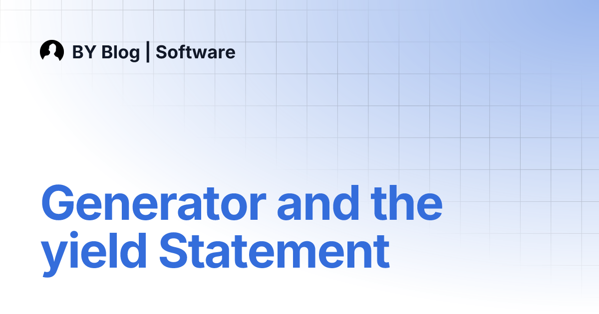 Generator and the yield Statement | BY Blog | Software